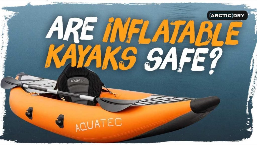 Are Inflatable Kayaks Safe? ( UPDATED GUIDE) - ArcticDry